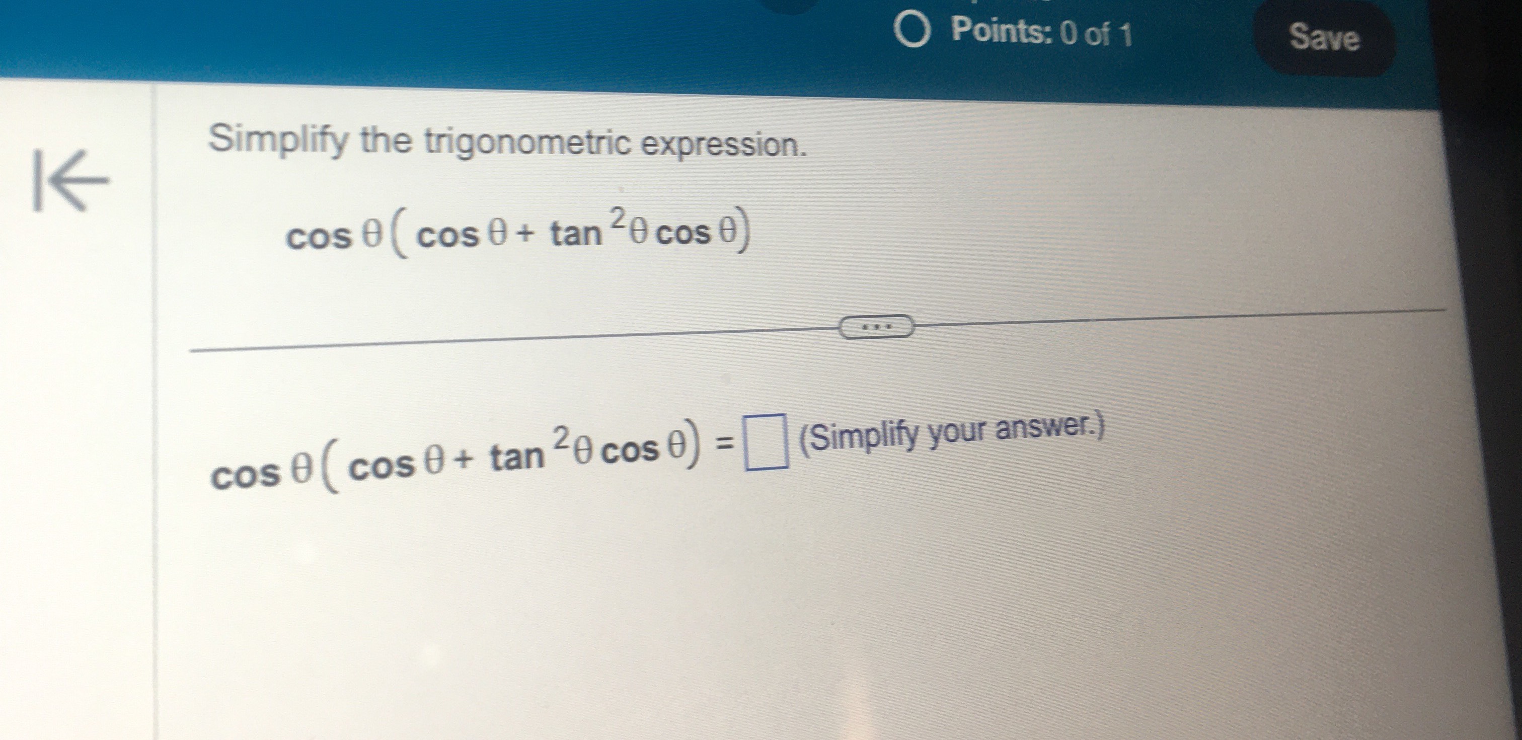 [Solved]: Points: 0 of 1 Save Simplify the trigonometric expression. \[ \begin{array}{c} \cos ...