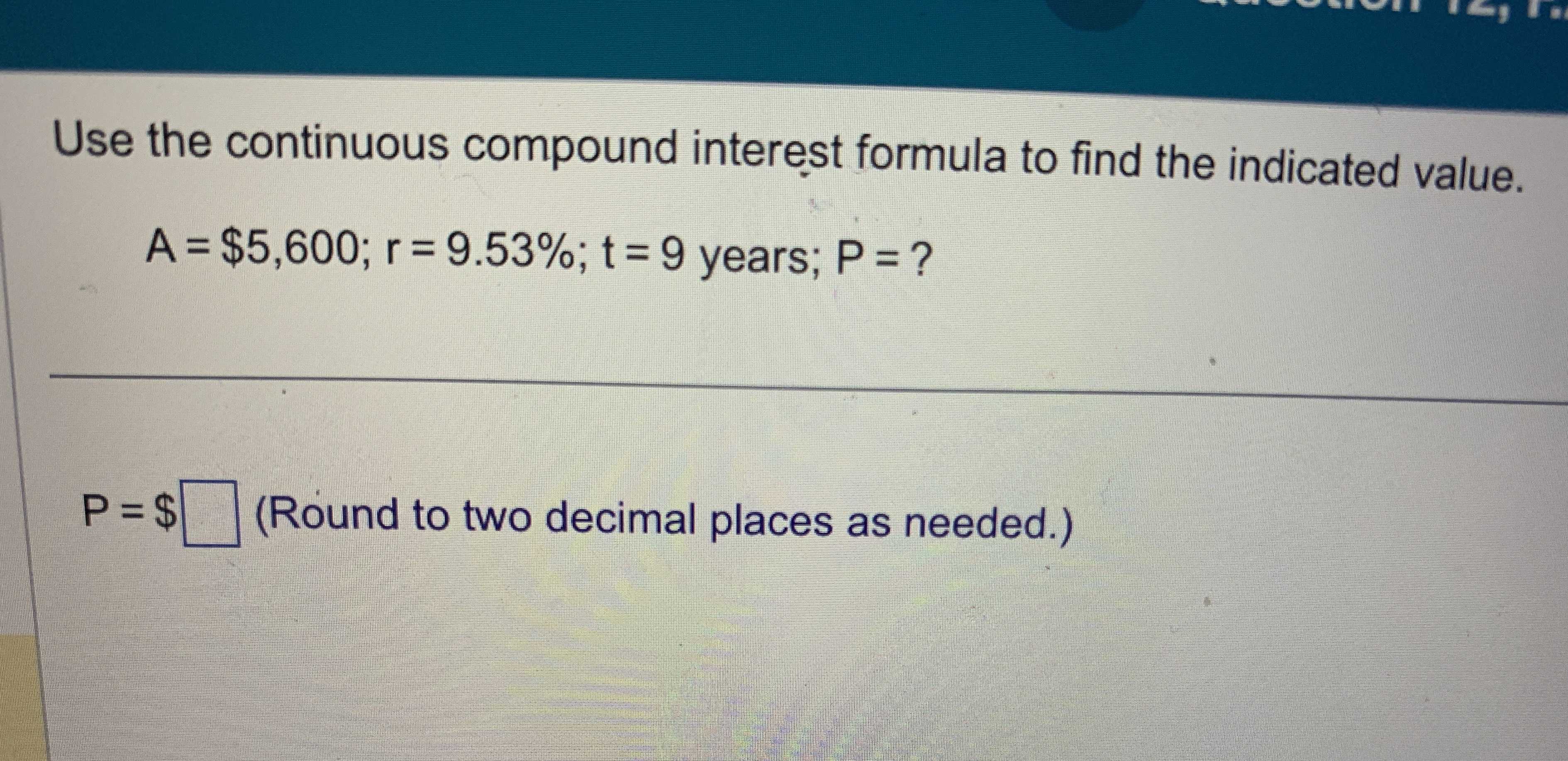 Use the continuous compound interest formula to find the indicated ...