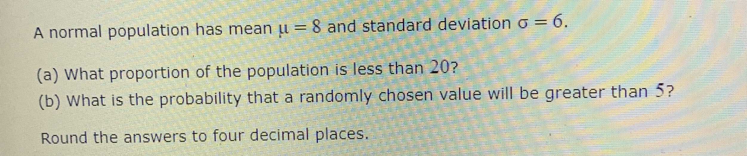 A normal population has mean \(\mu = 8\) and stand... - CameraMath A normal population has mean \(\mu = 8\) and stand... - CameraMath