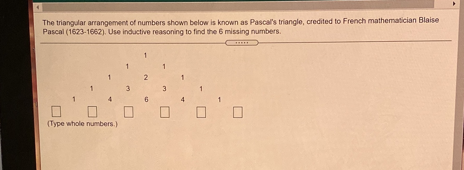 The Triangular Arrangement Of Numbers Shown Below Is Known As Pascals Triangle Credited To 