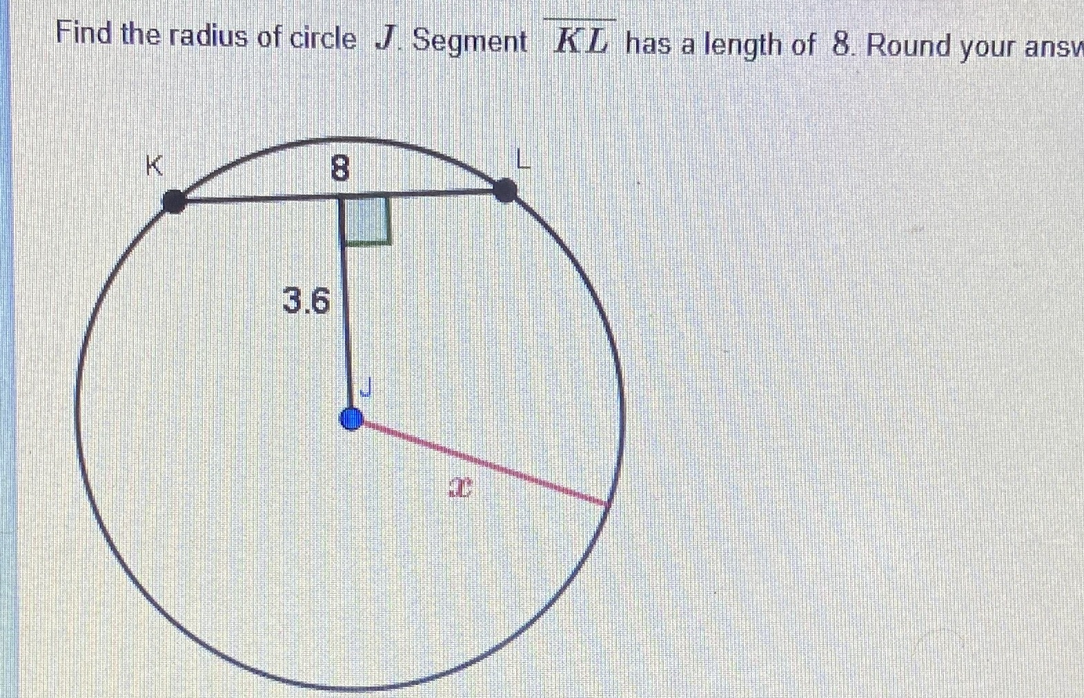 Find the radius of circle J . Segment overlineKL has a length of 8 ...