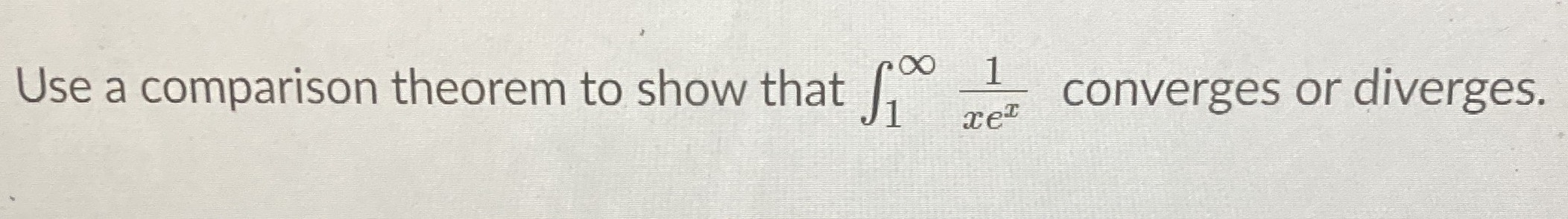 Use a comparison theorem to show that int_1^inftyfrac1xe^x converges or ...